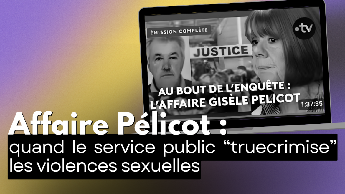 Affaire Pélicot : quand le service public “truecrimise” les violences ...